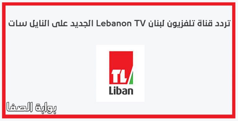تردد قناة تلفزيون لبنان الجديد على النايل سات (Frequency channel Télé ...